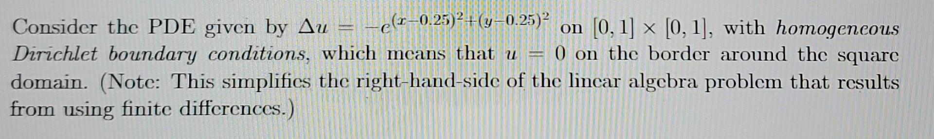 Solved Consider the PDE given by Δu=−e(x−0.25)2+(y−0.25)2 on | Chegg.com