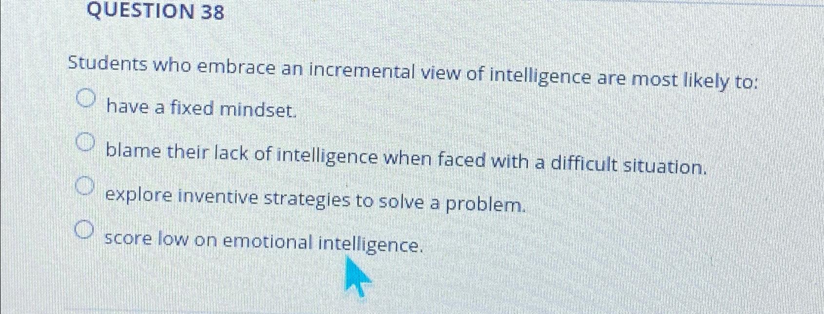 Solved QUESTION 38Students who embrace an incremental view | Chegg.com