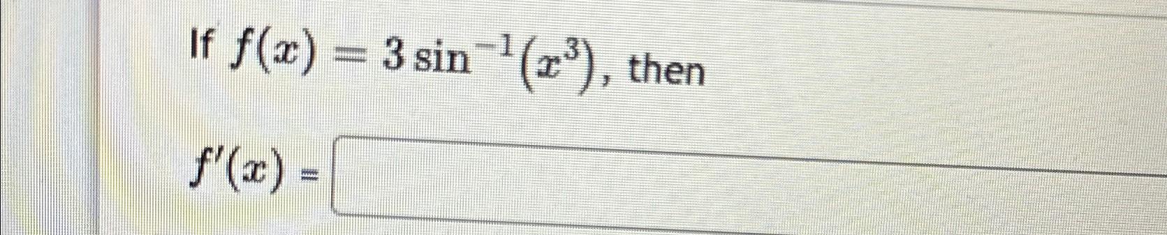 Solved If f(x)=3sin-1(x3), ﻿thenf'(x)= | Chegg.com