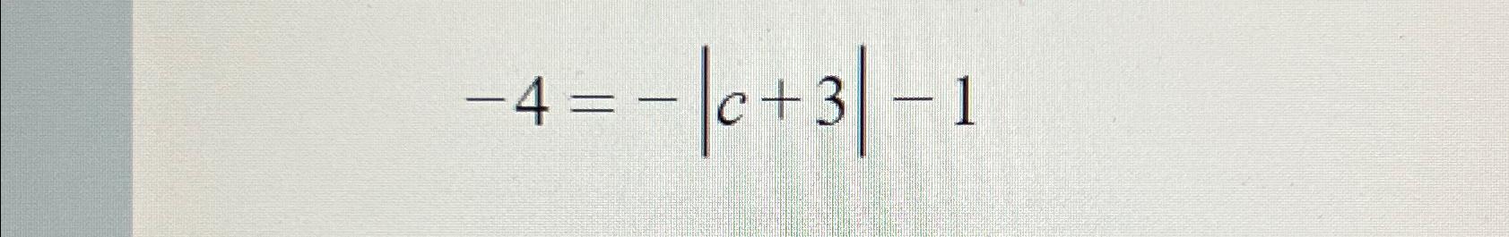 Solved -4=-|c+3|-1 | Chegg.com