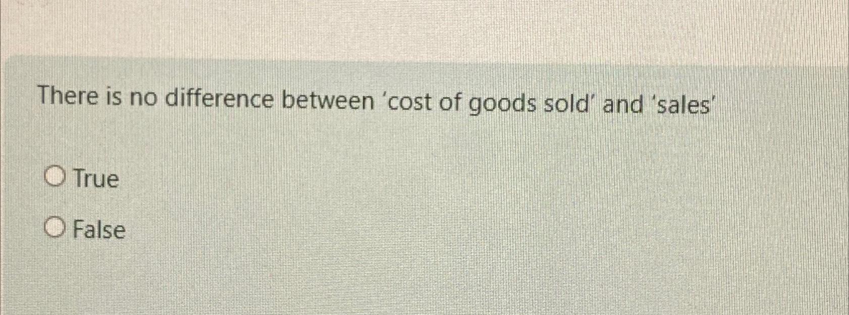 Solved There is no difference between 'cost of goods sold' | Chegg.com