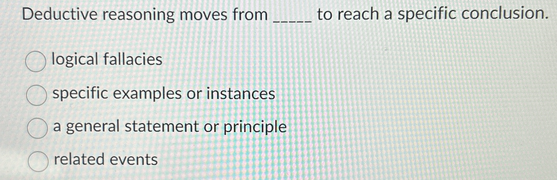 Solved Deductive reasoning moves from to reach a specific | Chegg.com