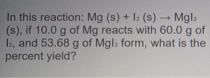 Solved In this reaction: Mg(s) + 12 (s) - Mgl2 (s), if 10.0 | Chegg.com
