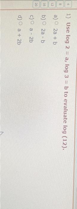 Solved 1) Use log2=a,log3=b to evaluate log(12). a) 2a+b b) | Chegg.com