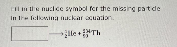 Solved Fill in the nuclide symbol for the missing particle | Chegg.com