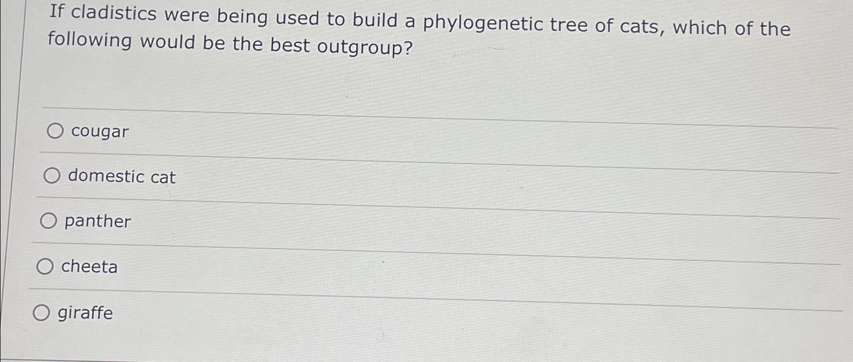 Solved If cladistics were being used to build a phylogenetic | Chegg.com