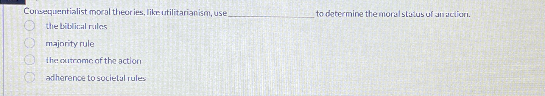 Solved Consequentialist moral theories, like utilitarianism, | Chegg.com