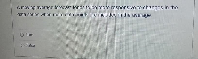 Solved A moving average forecast tends to be more responsive | Chegg.com