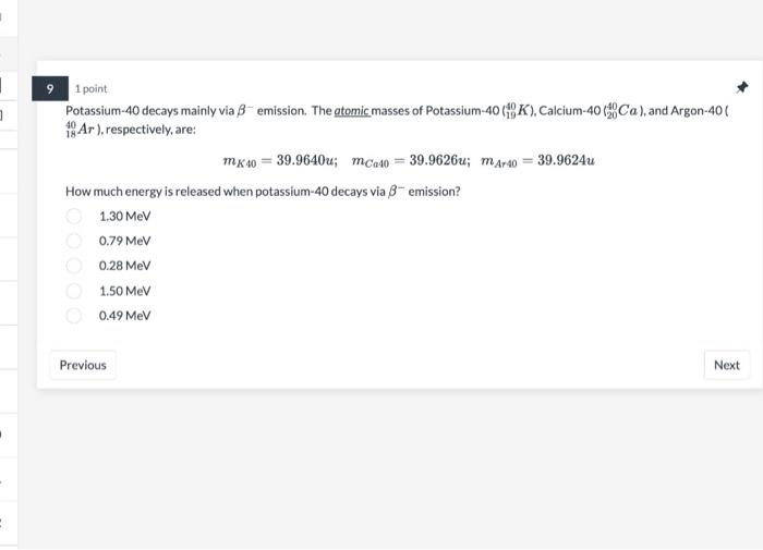 Solved 1 point Potassium-40 decays mainly via B-emission. | Chegg.com