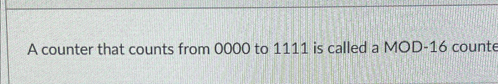 Solved A counter that counts from 0000 ﻿to 1111 ﻿is called a | Chegg.com