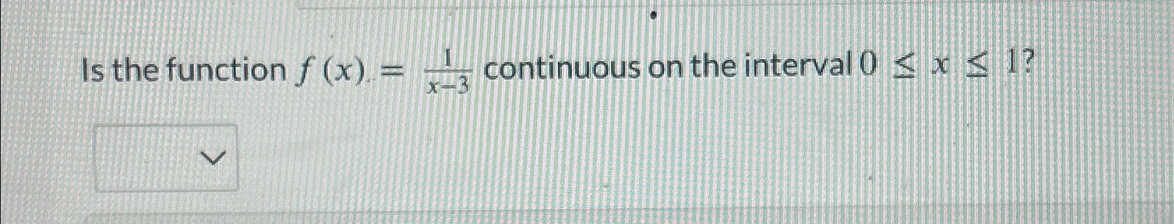 Solved Is the function f(x)=1x-3 ﻿continuous on the interval | Chegg.com