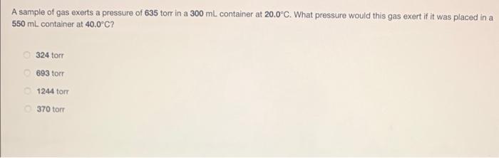 Solved A sample of gas exerts a pressure of 635 torr in a | Chegg.com