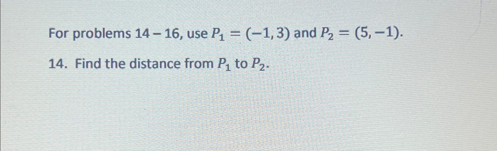 Solved For problems 14-16, ﻿use P1=(-1,3) ﻿and P2=(5,-1).14. | Chegg.com