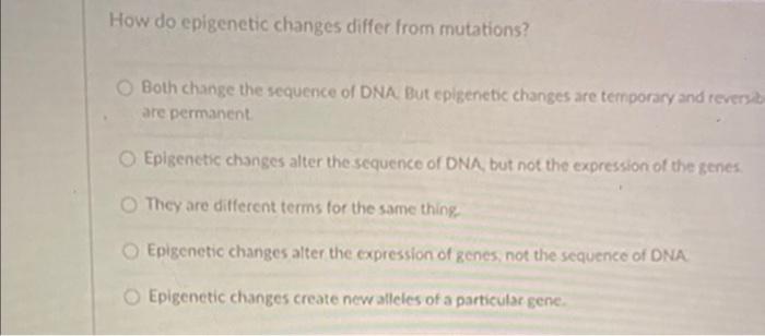 Solved How do epigenetic changes differ from mutations? Both | Chegg.com