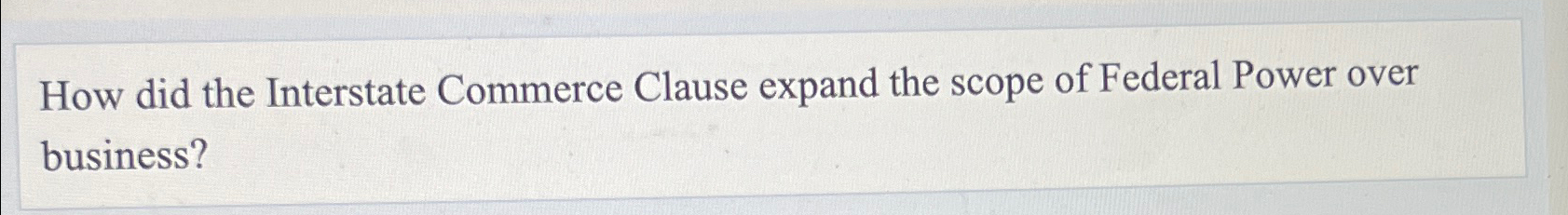 Solved How did the Interstate Commerce Clause expand the | Chegg.com