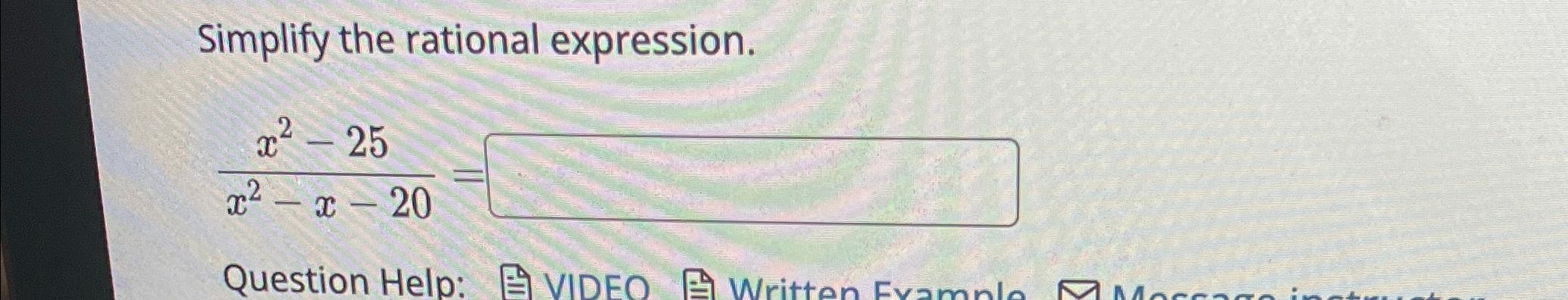 Solved Simplify the rational expression.x2-25x2-x-20= | Chegg.com