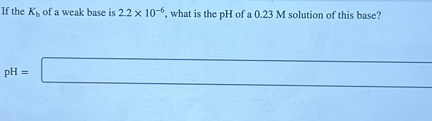 Solved If the Kb ﻿of a weak base is 2.2×10-6, ﻿what is the | Chegg.com