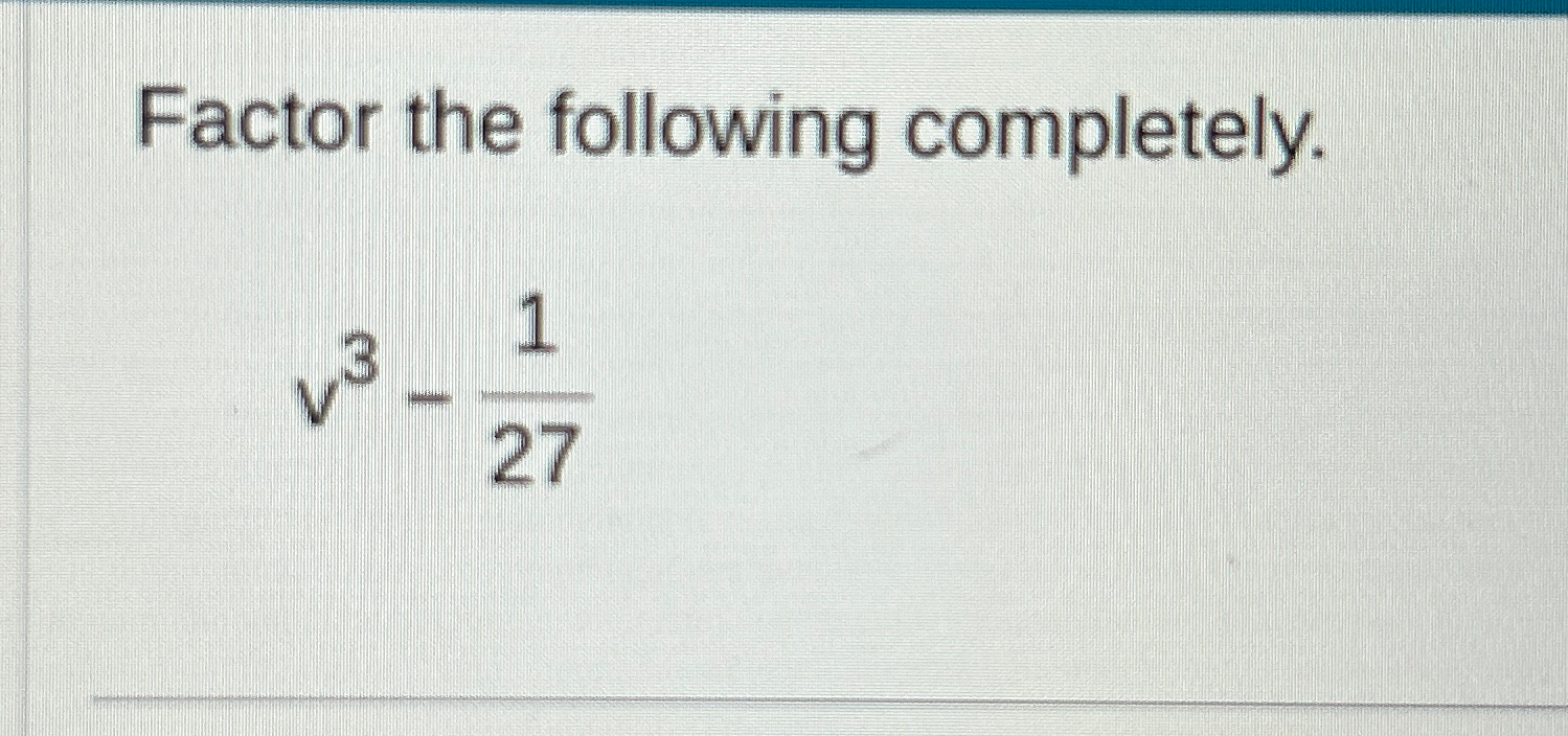 Solved Factor the following completely.v3-127 | Chegg.com