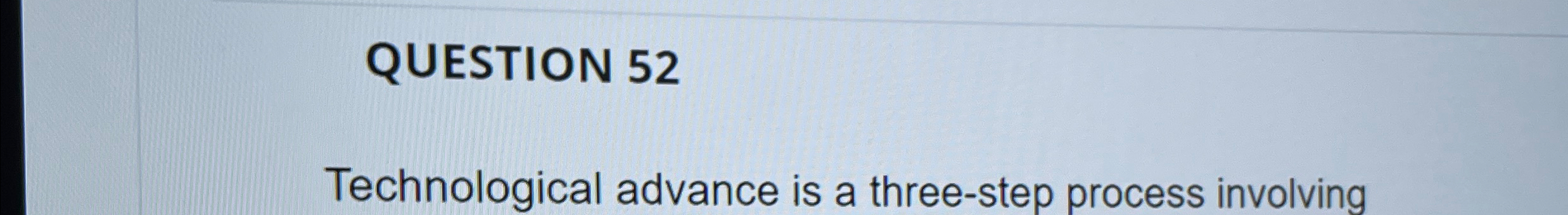 Solved QUESTION 52Technological advance is a three-step | Chegg.com
