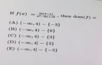 Solved If f(x)=x2−1x+18ln(4−x), then dom(f)= (A. (−∞,4)−{−3} | Chegg.com