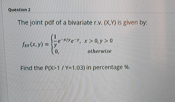 Solved Question 2 The joint pdf of a bivariate r.v. (X,Y) is | Chegg.com