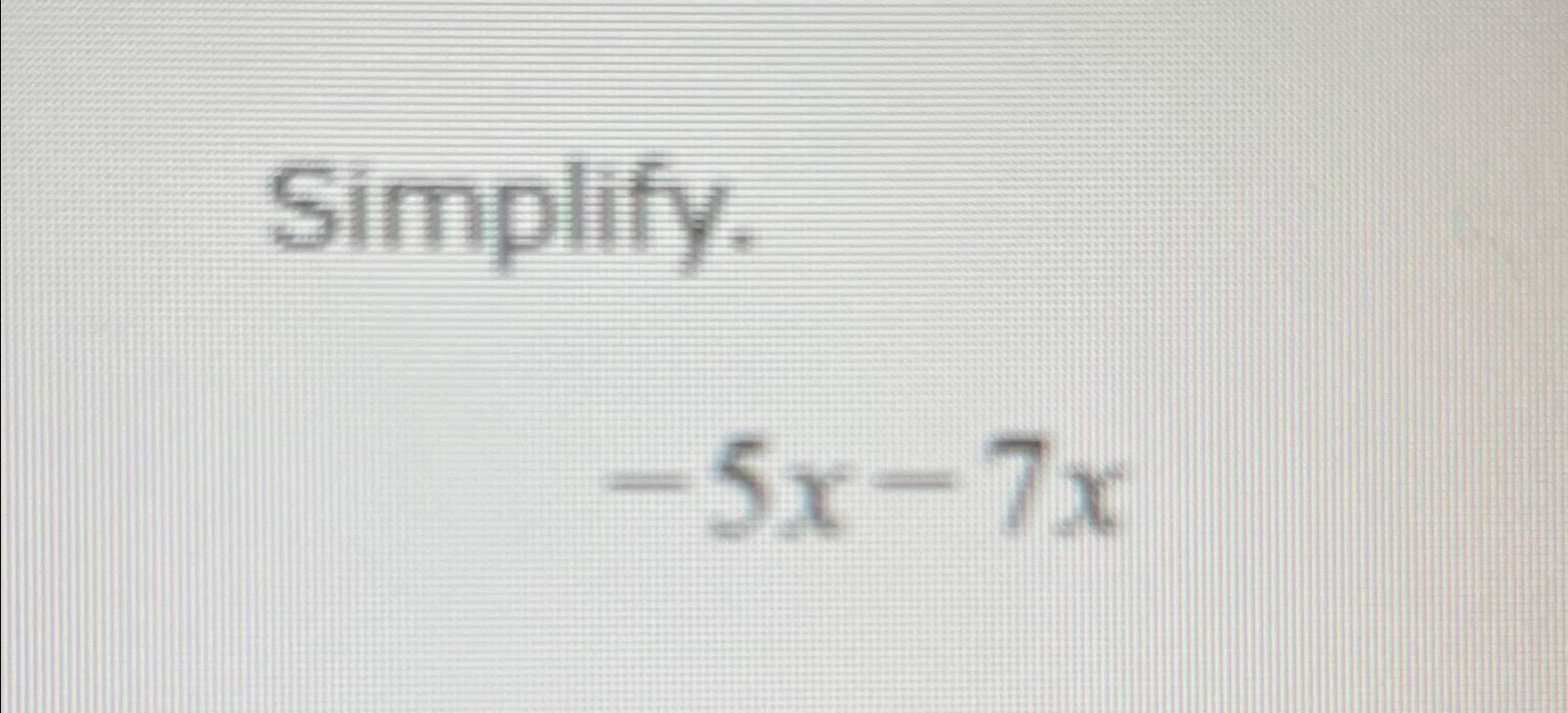 Solved Simplify.-5x-7x | Chegg.com
