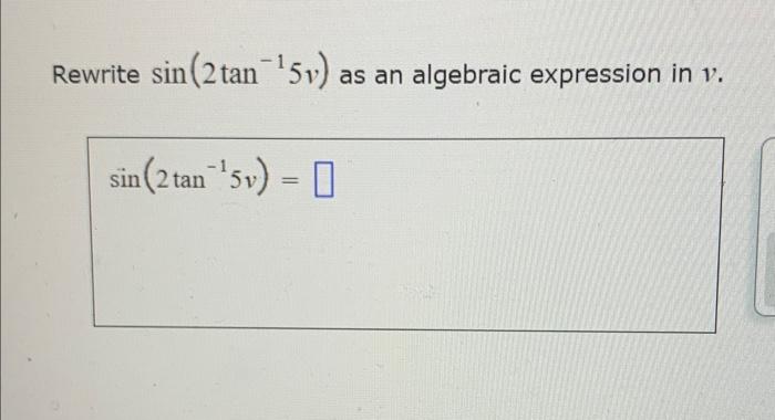 Solved Rewrite sin(2tan−15v) as an algebraic expression in | Chegg.com