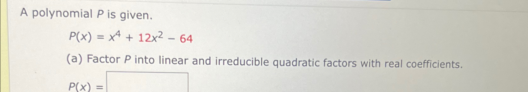 Solved A polynomial P ﻿is given.P(x)=x4+12x2-64(a) ﻿Factor P | Chegg.com