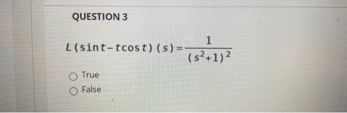 Solved QUESTION 3 1 L(sint-tcost) (s) =- (s?+1) 2 O True | Chegg.com