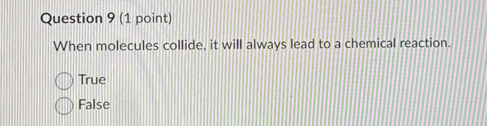 Solved Question 9 (1 ﻿point)When molecules collide, it will | Chegg.com