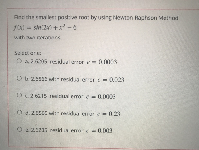 Solved Find the smallest positive root by using | Chegg.com