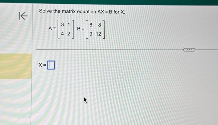 Solved Solve the matrix equation AX = B for X. X = A = 3 1 4 | Chegg.com