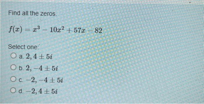 Solved Find all the zeros. f(x)=x3−10x2+57x−82 Select one: | Chegg.com