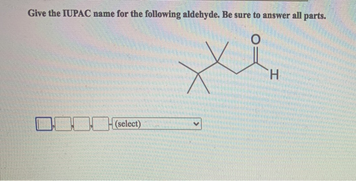 Solved Give the IUPAC name for the following aldehyde. Be | Chegg.com