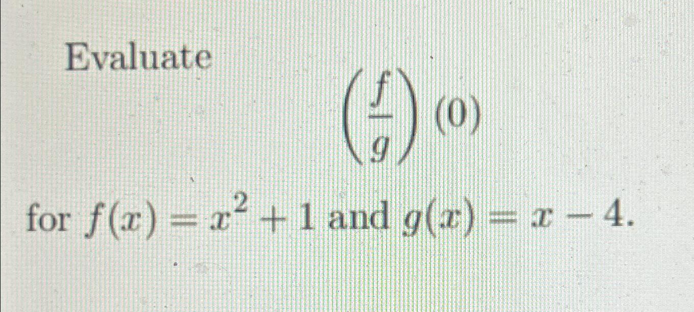 Solved Evaluate(fg)(0)for f(x)=x2+1 ﻿and g(x)=x-4 | Chegg.com