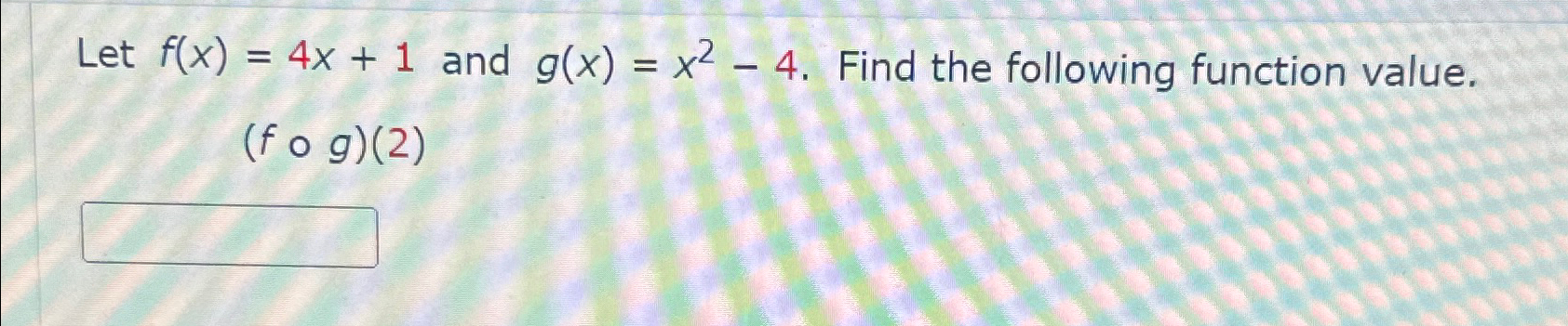 Solved Let f(x)=4x+1 ﻿and g(x)=x2-4. ﻿Find the following | Chegg.com