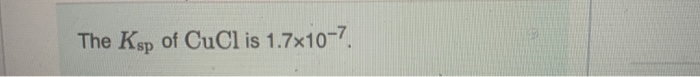 Solved The Ksp of CuCl is 1.7x10-7 Find Ecell for the | Chegg.com