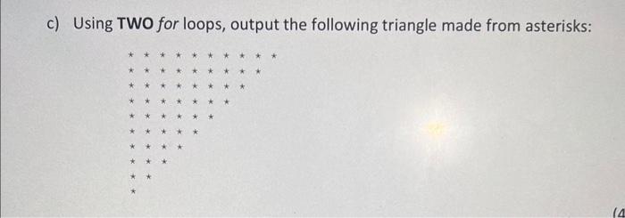 Solved c) Using TWO for loops, output the following triangle | Chegg.com