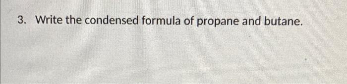Solved 3. Write the condensed formula of propane and butane. | Chegg.com