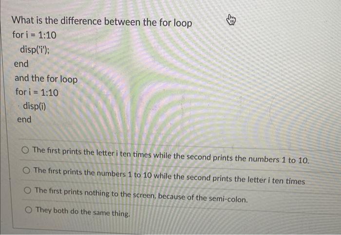 Solved ri=1:10 disp('i'); nd the for loop i=1:10 disp(i) The | Chegg.com