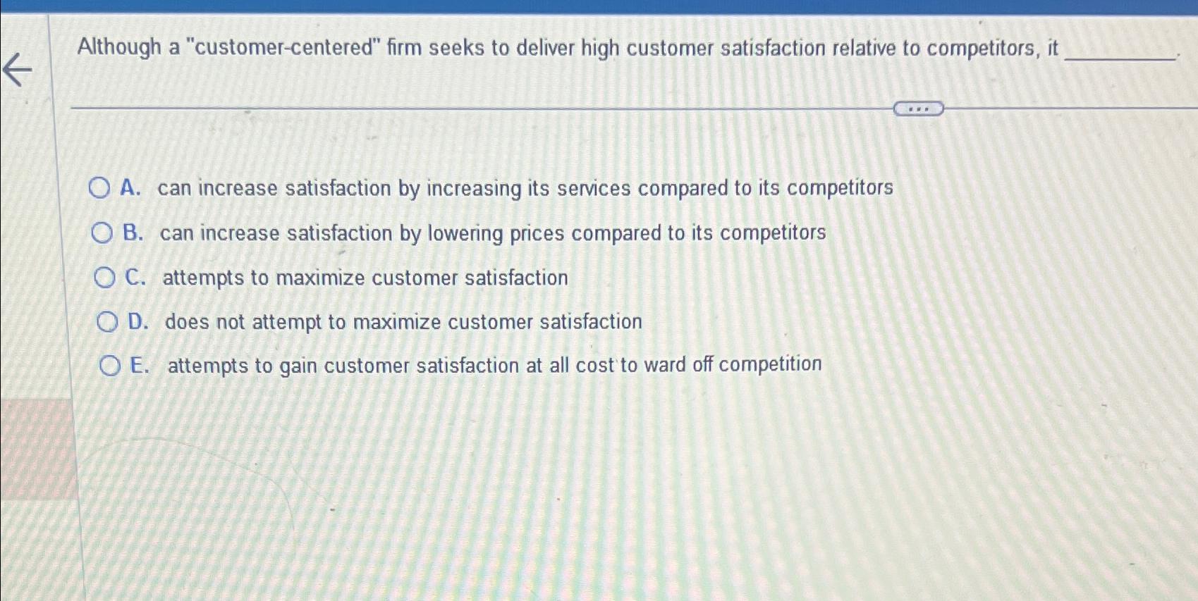 Solved Although a "customer-centered" firm seeks to deliver | Chegg.com