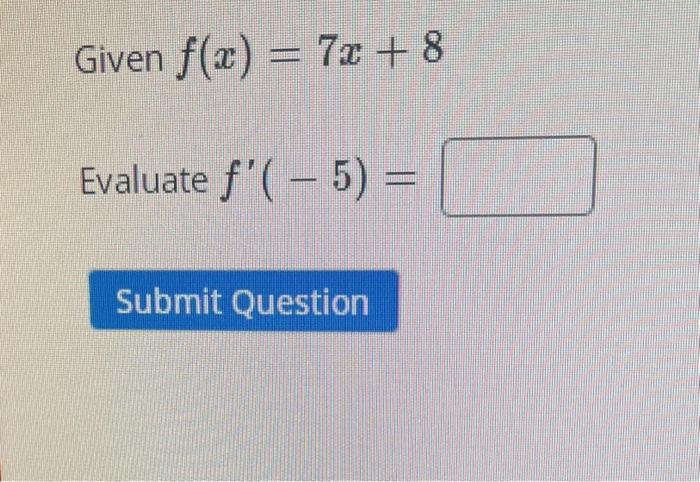 Solved Given f(x)=7x+8 Evaluate f′(−5)= | Chegg.com