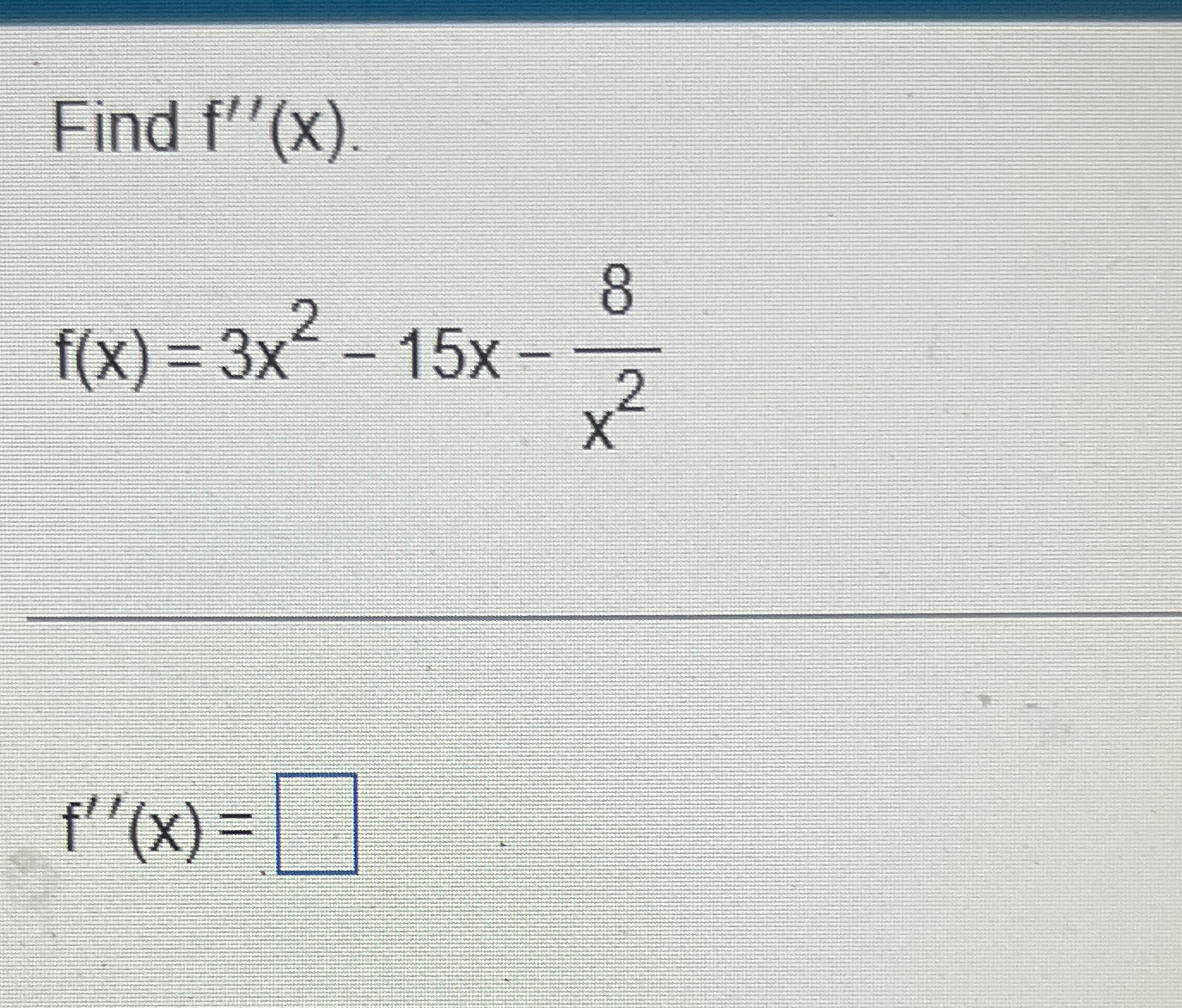 Solved Find f''(x)f(x)=3x2-15x-8x2f''(x)= | Chegg.com