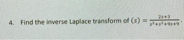 Solved = 4. Find the inverse Laplace transform of (s) 2s+3 | Chegg.com