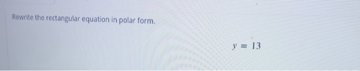 Solved Rewrite the rectangular equation in polar form. y = | Chegg.com