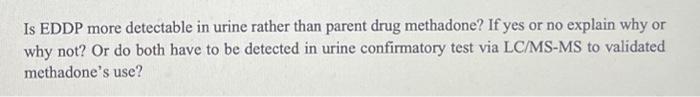 Solved Is EDDP more detectable in urine rather than parent | Chegg.com