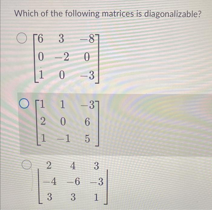 Solved Which of the following matrices is diagonalizable? | Chegg.com