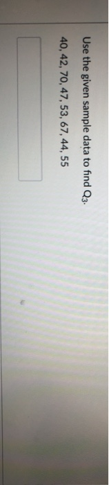 Solved Use the given sample data to find Q3. 40, 42, 70, 47, | Chegg.com