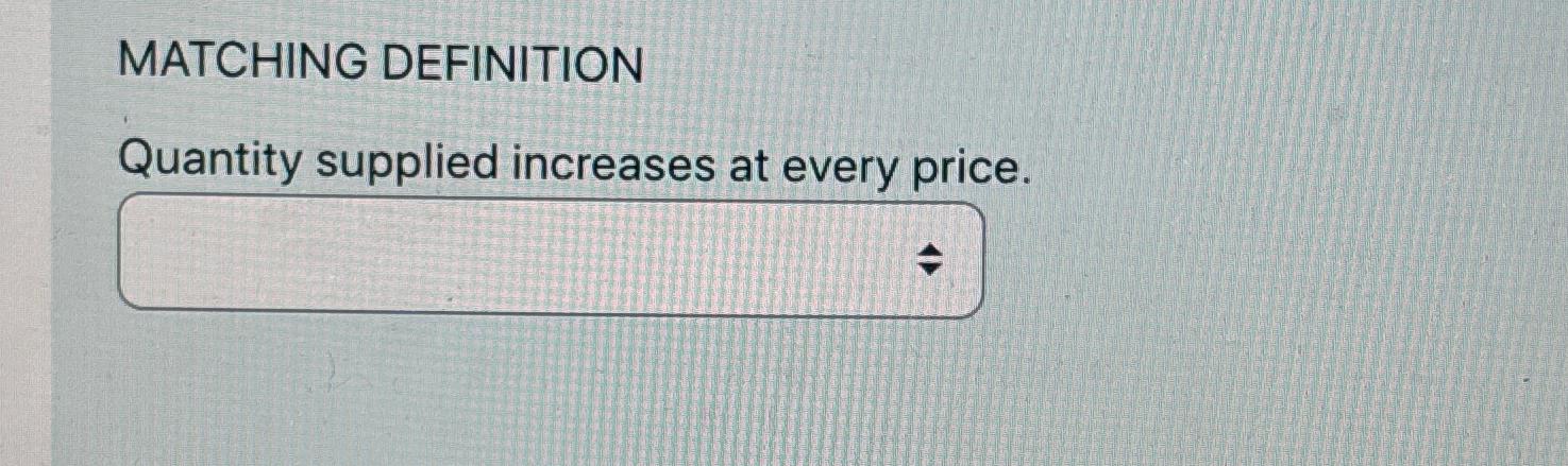 Solved MATCHING DEFINITIONQuantity supplied increases at | Chegg.com