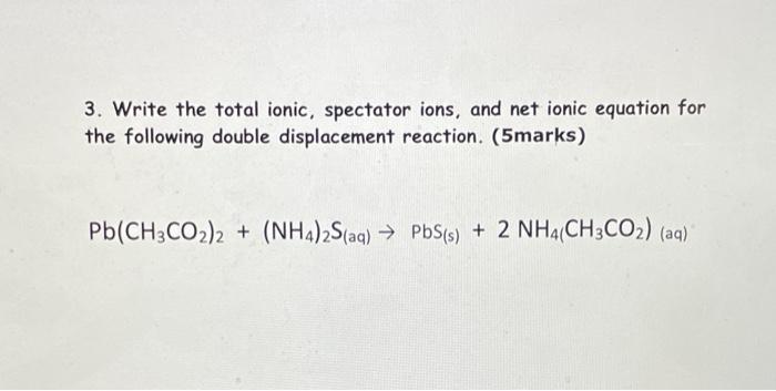 Solved 3. Write the total ionic, spectator ions, and net | Chegg.com